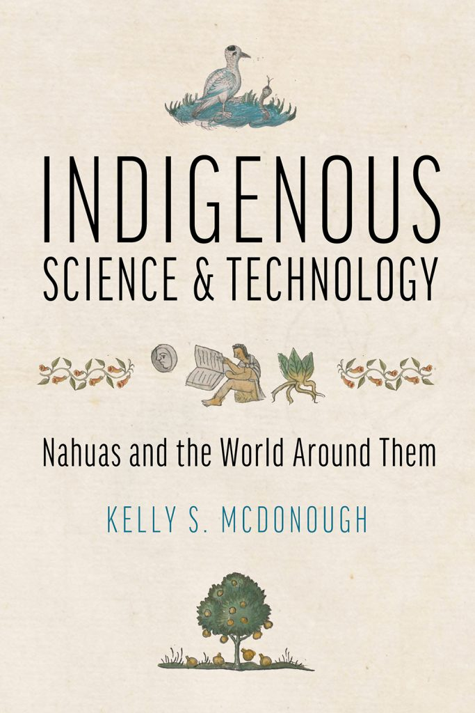 Indigenous Science and Technology. Nahuas and the World Around Them ...